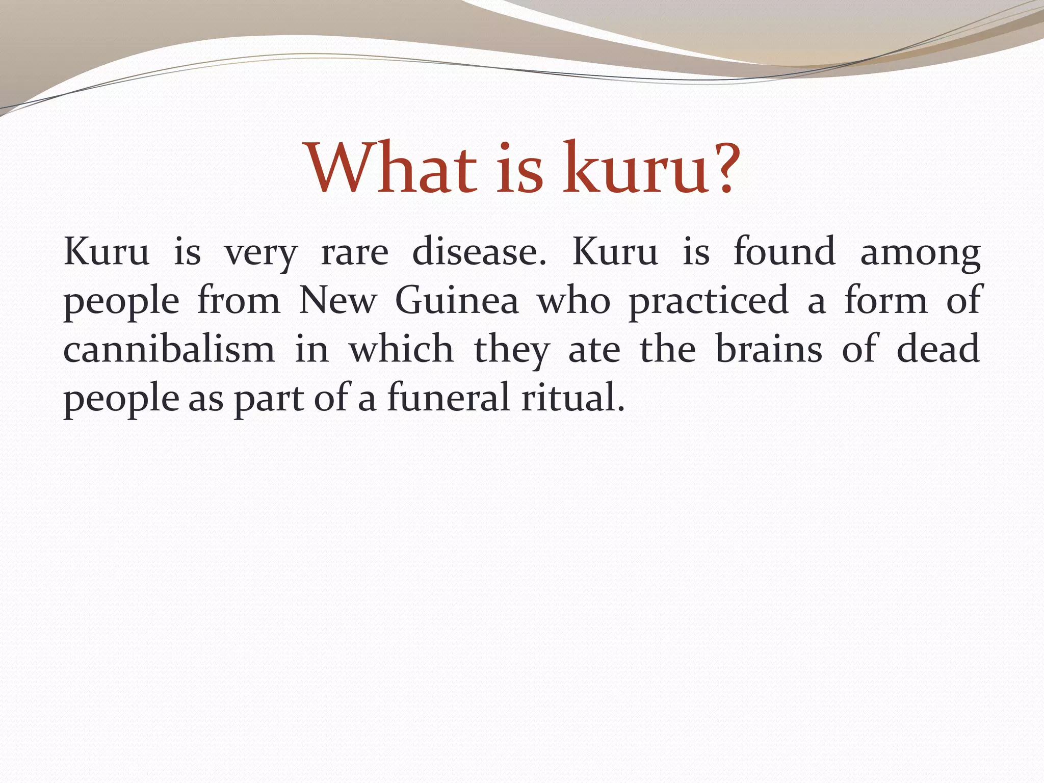Kuru2.pptx | Brain and Nervous System Disorders | Diseases and Conditions