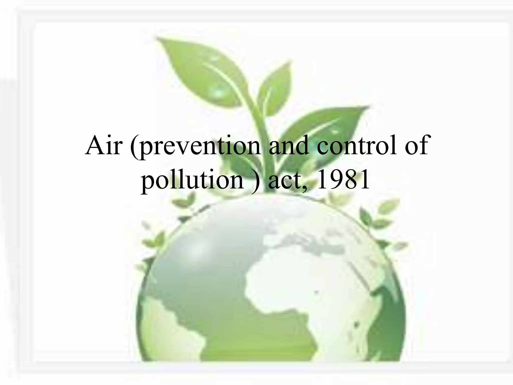 Air (Prevention and Control of Pollution)Act, 1981 | PPTX