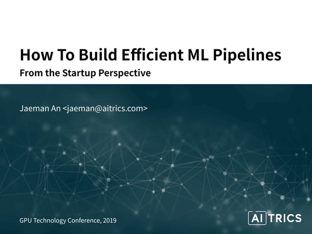 How To Build Efficient ML Pipelines From The Startup Perspective (GTC ...