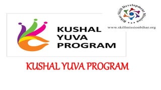Bihar Skill Development Mission, Kushal Yuva Program | PPTX