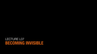 L07 Becoming Invisible | PPT