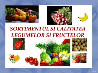 Sortimentul si calitatea legumelor și fructelor.ppt