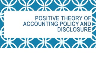 Positive theory of accounting - policy and disclosure | PPTX