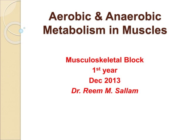L3-RS_Aerobic & Anaerobic Metabolism in Muscles_MSK_Block_Dec2013.ppt