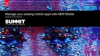 Manage Your Existing Mobile Apps with AEM Mobile | PPTX