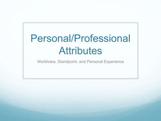 Professional and Personal Attributes. Worldviews and Personal ...