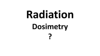 L 5 S 1-Radiation Dosimetry.pptx