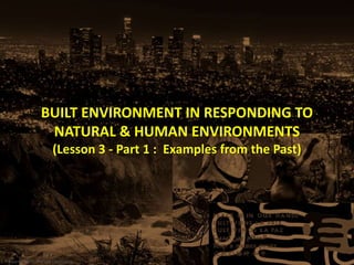 3rd Lesson ( Built Environment in Responding to Natural & Human ...
