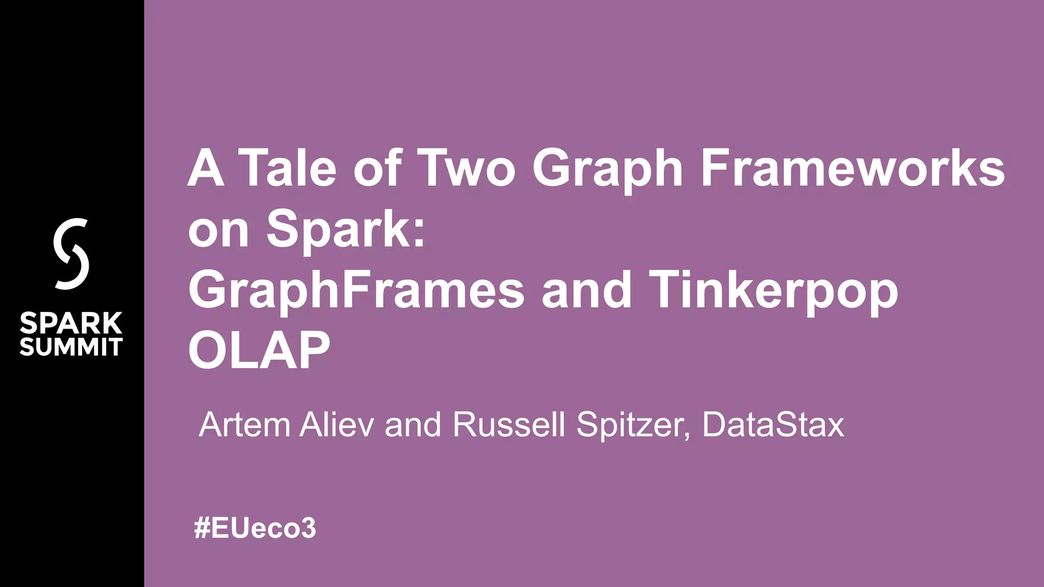 A Tale of Two Graph Frameworks on Spark: GraphFrames and Tinkerpop OLAP Artem Aliev and Russell ...
