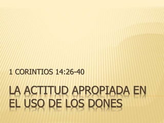 La actitud apropiada en el uso de los Dones | PPTX