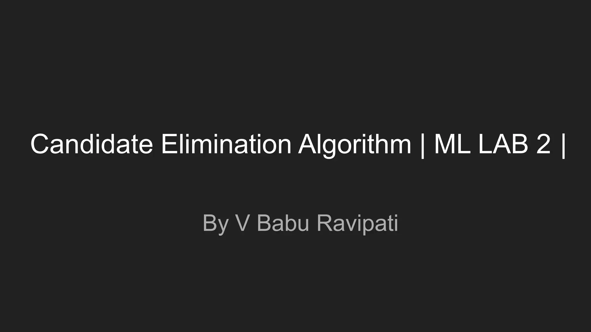 Candidate Elimination Algorithm In Ml Lab Ppt