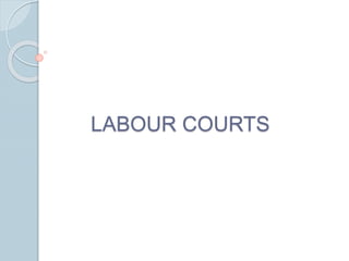 LABOUR COURTS - under labour law - section 7 | PPTX