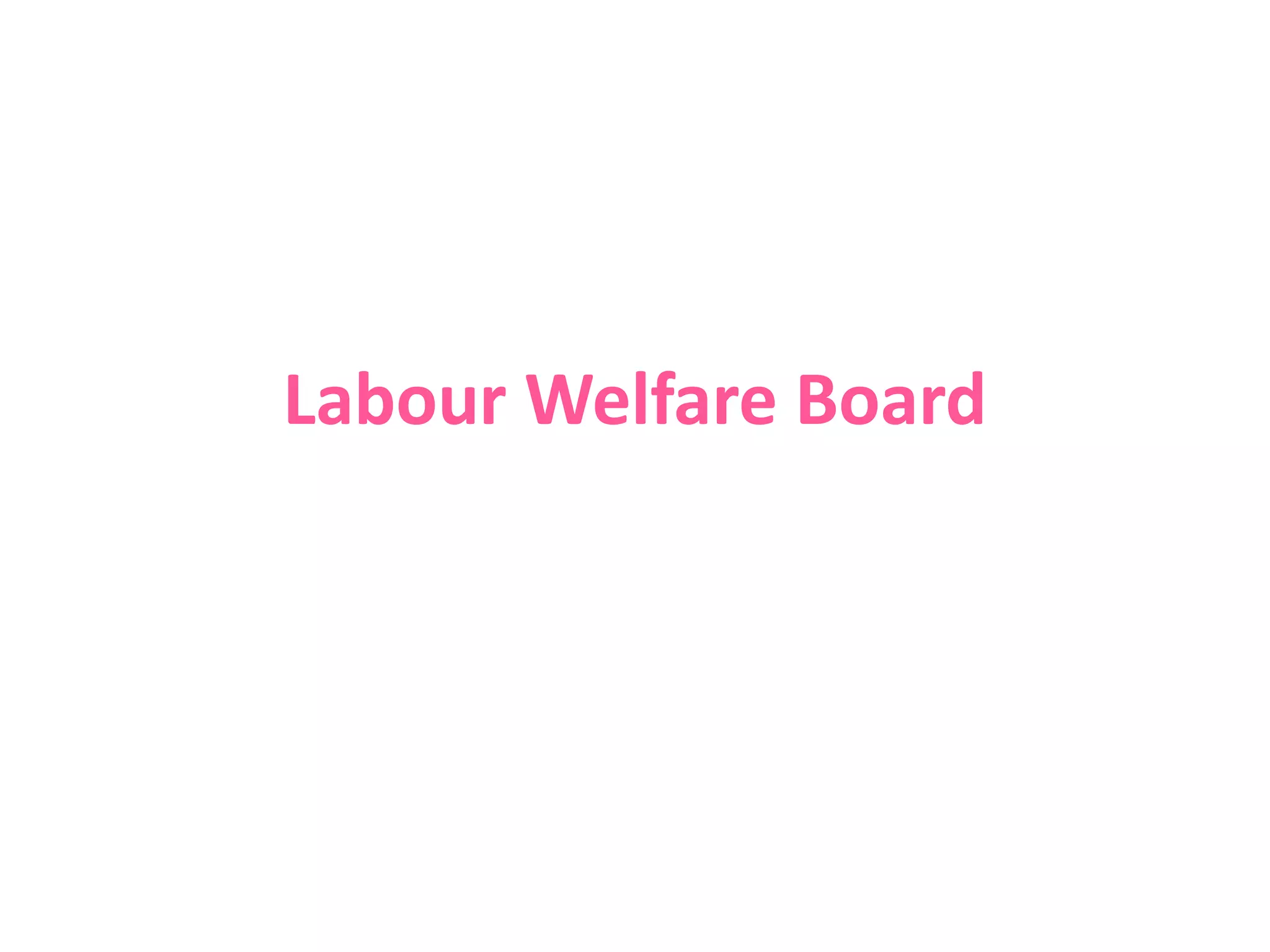 Labour welfare board | PPTX | Government Support and Welfare ...