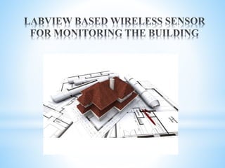 Labview based wireless sensor for monitoring the building | PPTX