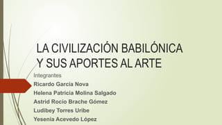 LA CIVILIZACIÓN BABILÓNICA Y SUS APORTES AL ARTE.pptx