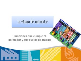La figura del animador | PPTX