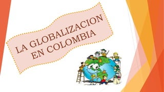 La globalizacion en colombia diapositivas | PPTX