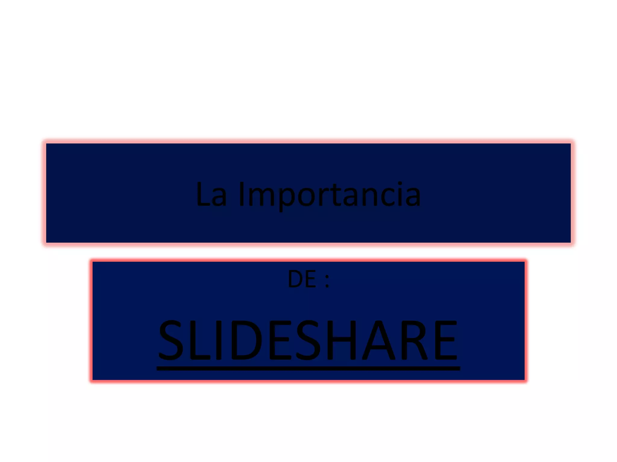 La importancia de slideshare | PPTX