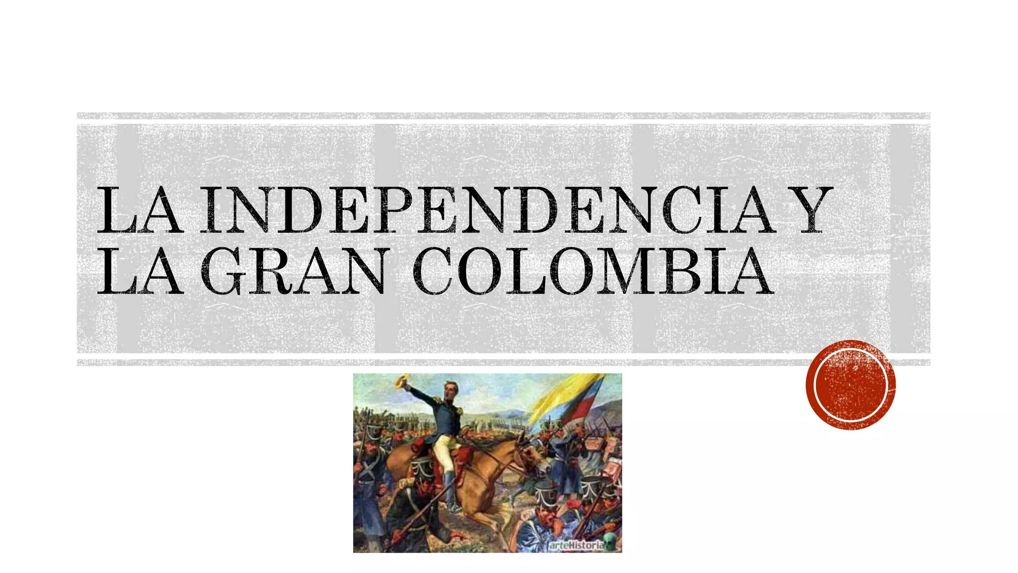 La independencia y la gran colombia | PPTX