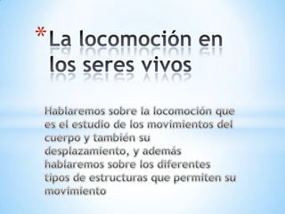 La locomocion de los seres vivos a travez de diferentes estructuras | PPTX
