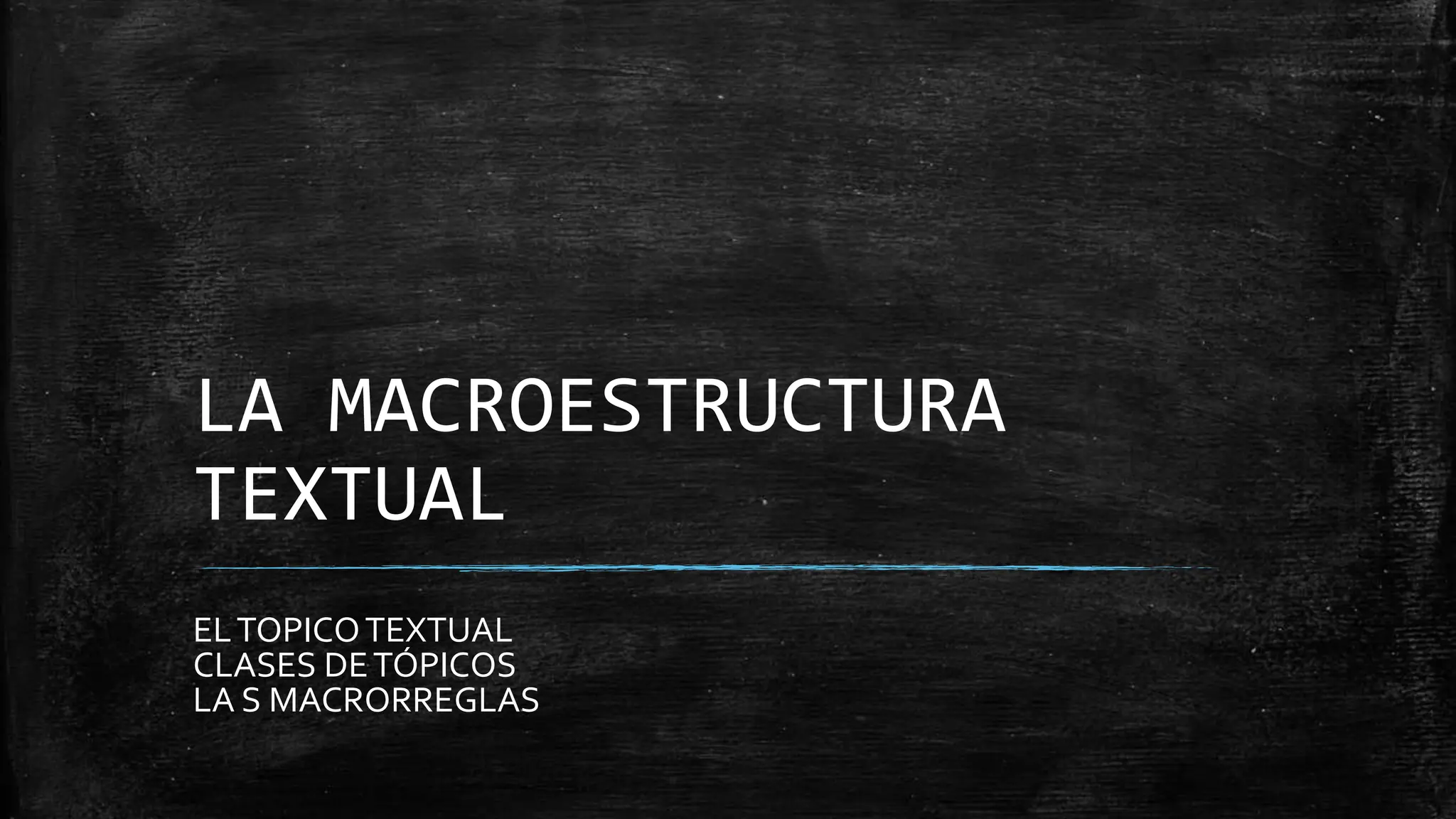 LA MACROESTRUCTURA TEXTUAL. TÓPICO TEXTUAL. CLASES DE TÓPICOS ...