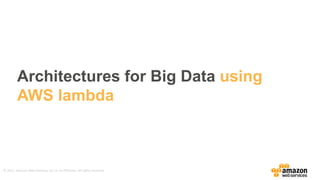 8 ways to leverage AWS Lambda in your Big Data workloads | PPT