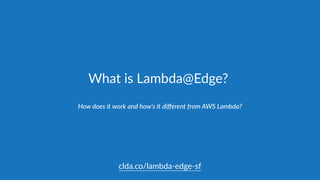 Serverless Meetup SF - Lambda@Edge (Serverless & Originless on AWS) | PPT