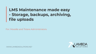 Lambda Lab: LMS Maintenance Made Easy - Storage, backups, archiving, file uploads | PPT