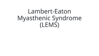 Lambert-Eaton Myasthenic Syndrome (LEMS).pptx