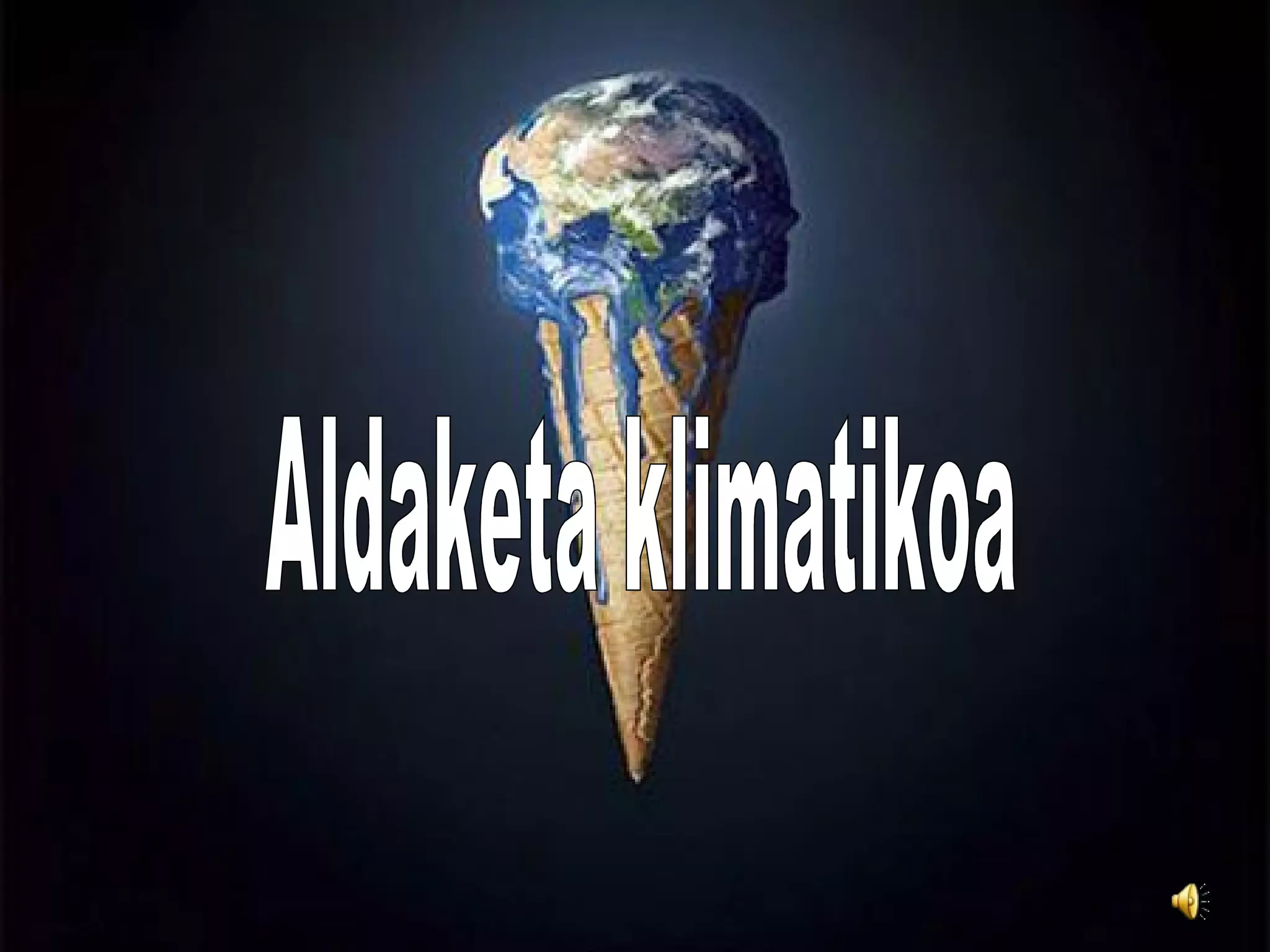 Aldaketa klimatikoa | PPT