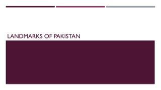 Landmarks of Pakistan for the young learners to see and explore.pptx