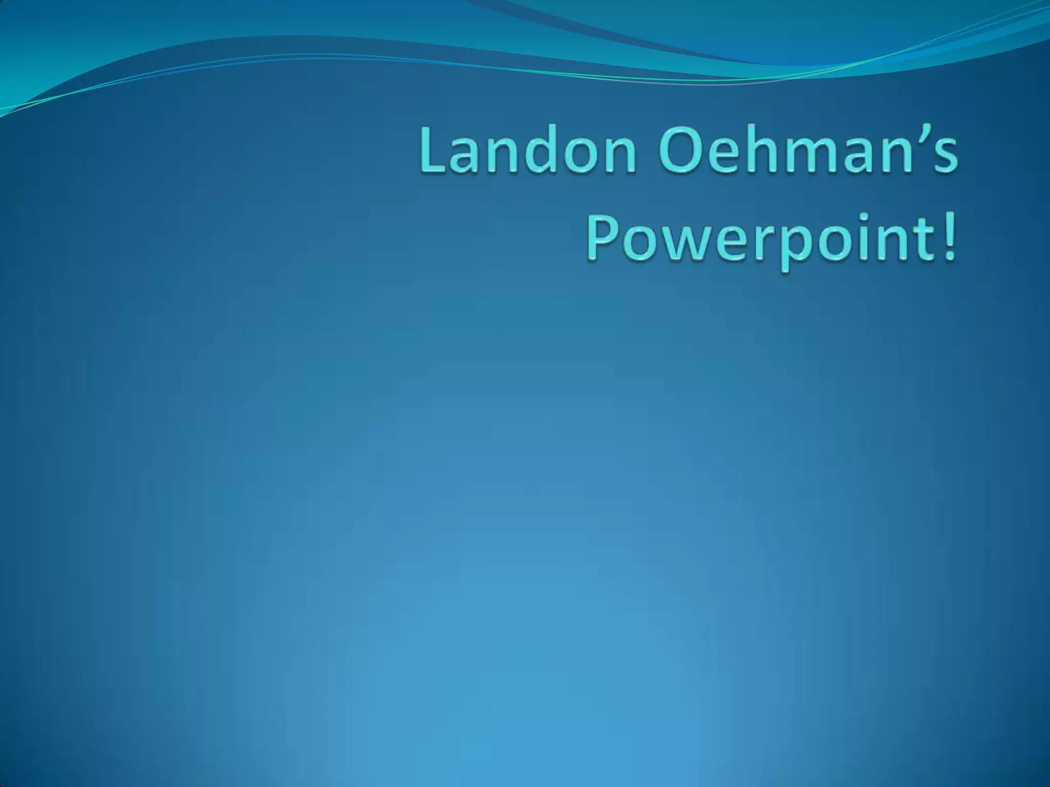 Landon Oehman’S Powerpoint! | PPT