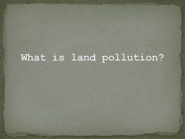 Land pollution | PPTX | Indoor Environmental Quality | Home & Garden