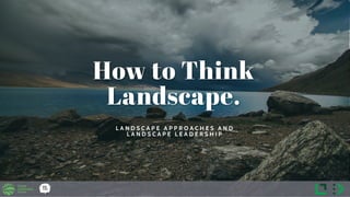 How to think landscape – Landscape approaches and landscape leadership ...