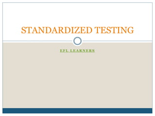 Language Assessment - Standardized Testing by EFL Learners | PPTX