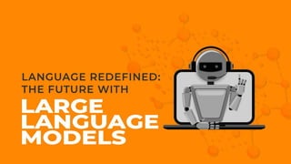 Language Redefined: The Future with Large Language Models | PPTX