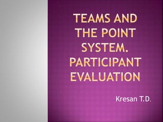 Teams and the Point System. Participant Evaluation | PPTX