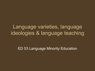 Language_varieties_language_ideologies_language_teaching.ppt