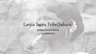 Lanjia saora tribe(sabara) | PPTX
