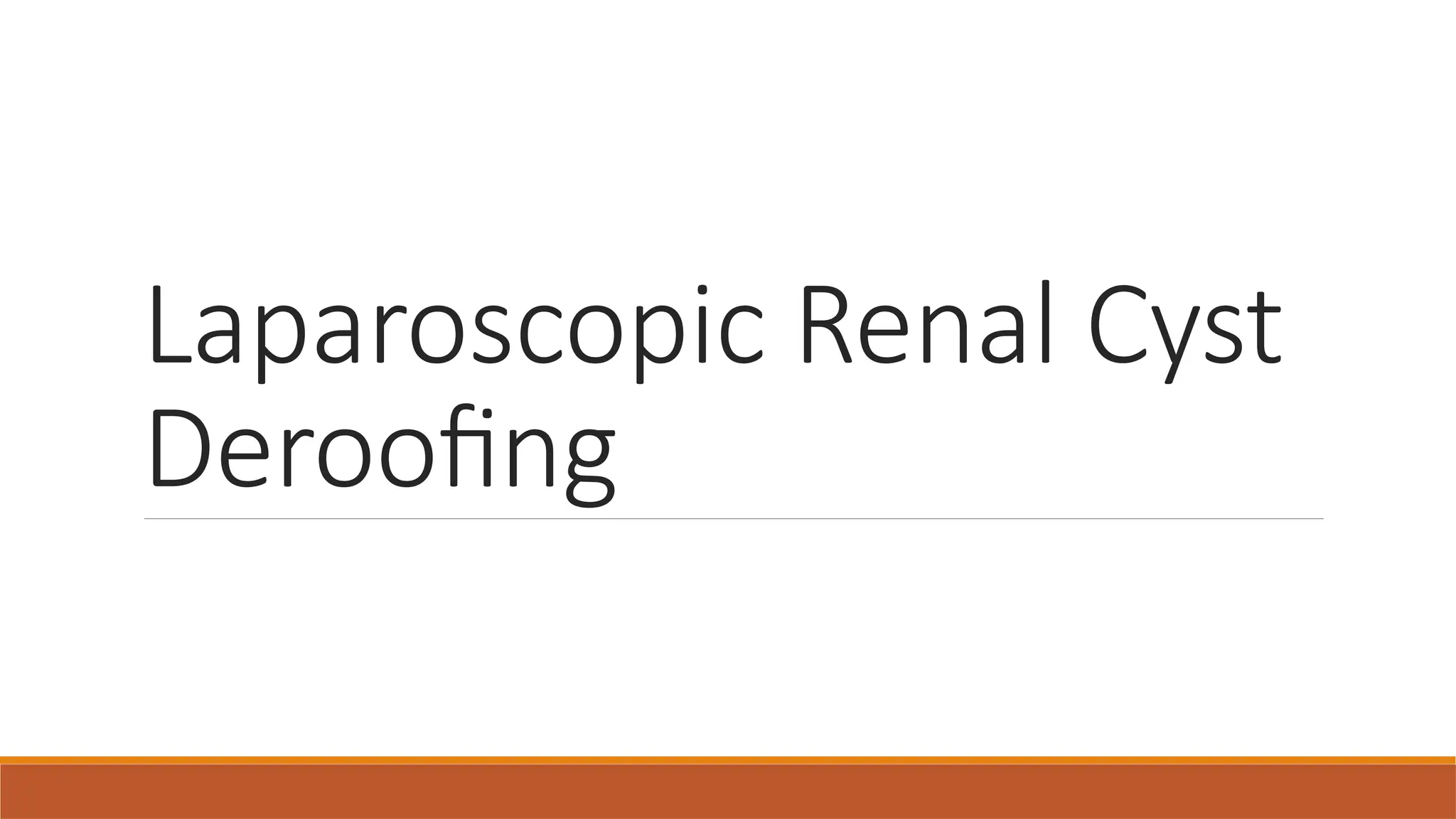 Laparoscopic Renal Cyst Deroofing for renal clear cyst | PPTX