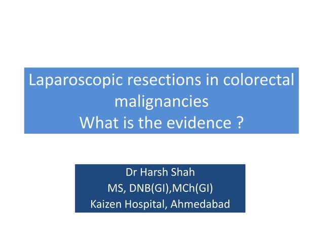 Laparoscopic resections in colorectal malignancies by Dr Harsh Shah ...