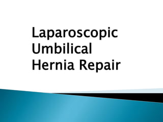 Laparoscopic umbilical hernia repair | PPTX