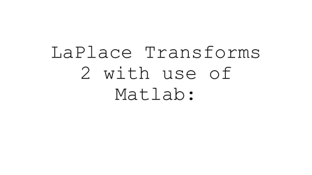 LaPlace Transforms 2 with use of Matlab.pptx LaPlace Transforms 2 with use of Matlab.pptx