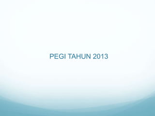 Laporan PEGI 2013 | PPTX