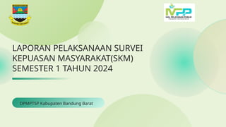 LAPORAN PELAKSANAAN SURVEI KEPUASAN MASYARAKAT(SKM) SEMESTER 1 TAHUN 2024.pptx