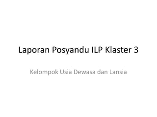 Posyandu ilp klaster 3 dewasa dan lansia | PPTX