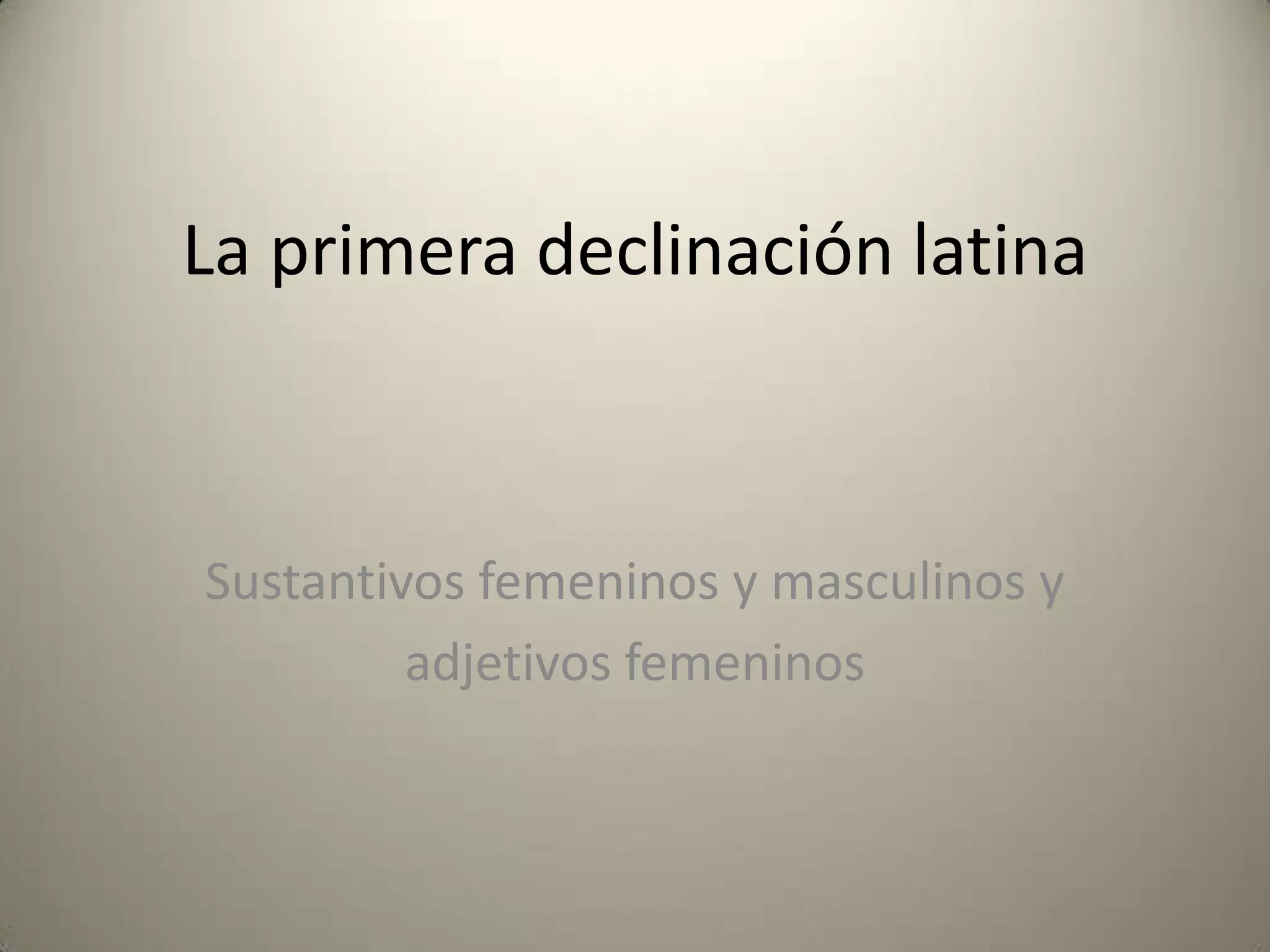 La primera declinación latina | PPTX