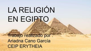 LAS RELIGIONES DE LA ANTIGÜEDAD : EGIPTO (Ariadna Cano) | PPTX