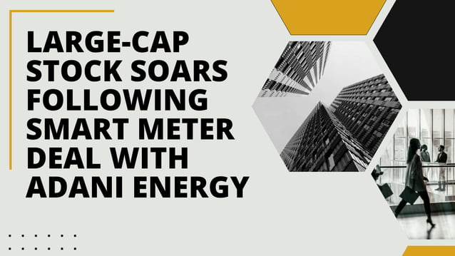 LARGE-CAP STOCK SOARS FOLLOWING SMART METER DEAL WITH ADANI ENERGY ...