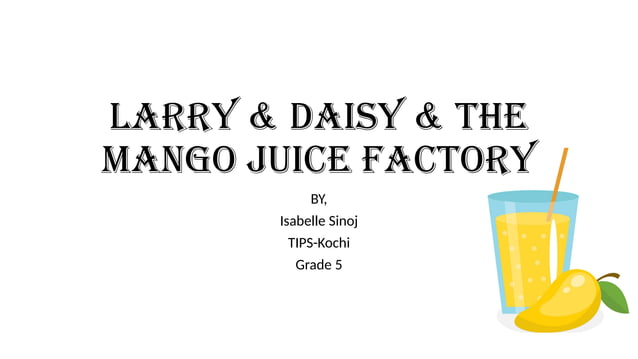LARRY & DAISY & THE MANGO JUICE FACTORY.pptx